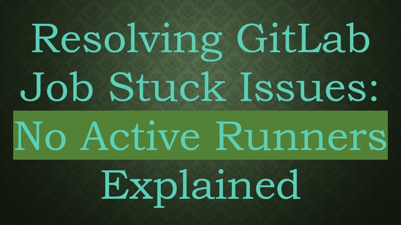 Resolving GitLab Job Stuck Issues: No Active Runners Explained