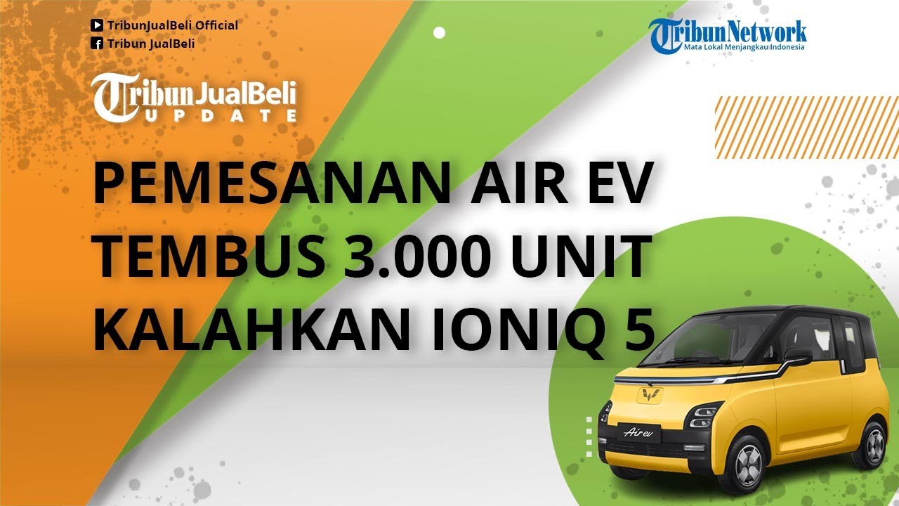 Jadi Mobil Listrik Terlaris, Wuling Sebut Pemesanan Air Ev Tembus 3.000 Unit, Kalahkan Ioniq 5 ...