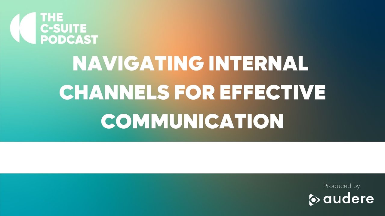 Navigating internal channels for effective communication - the c-suite podcast