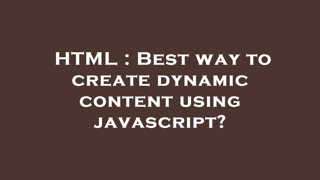 HTML : Best way to create dynamic content using javascript?