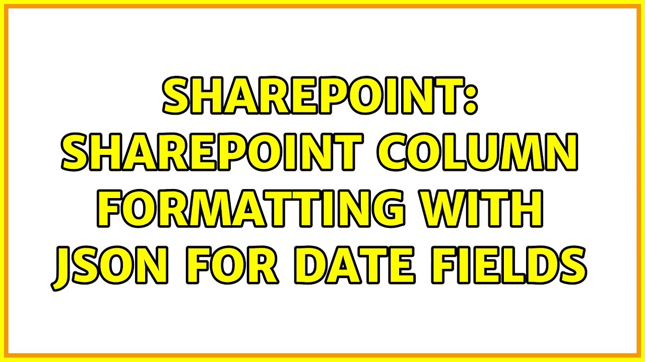 Sharepoint: SharePoint column formatting with json for date fields (3 Solutions!!)