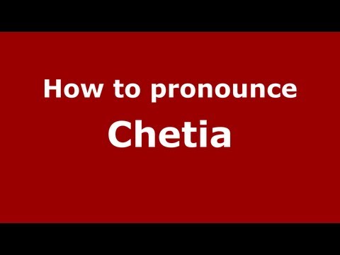How to Pronounce Chetia - PronounceNames.com
