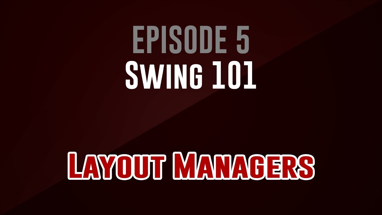 [Swing 101] Episode 5: Layout Managers