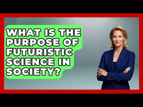 What Is the Purpose of Futuristic Science in Society? | Strange Science HQ