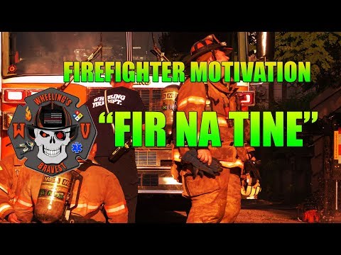 FIREFIGHTER MOTIVATION - "FIR NA TINE" (MEN OF FIRE) - WHEELING WV FIRE DEPT