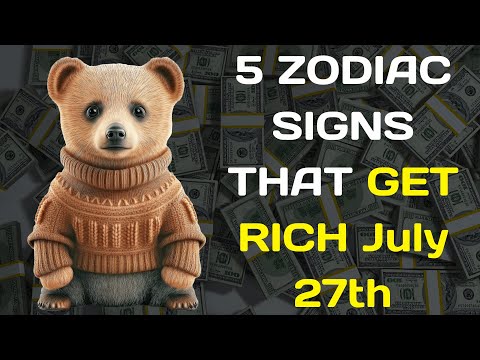 FIVE ZODIAC SIGNS THAT GET RICH July 27th