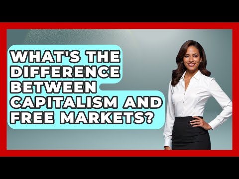 What's The Difference Between Capitalism And Free Markets? - Socialism Explained