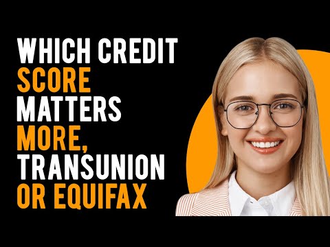 Transunion vs Equifax - Which Credit Score Matters More? (What's the Difference?)