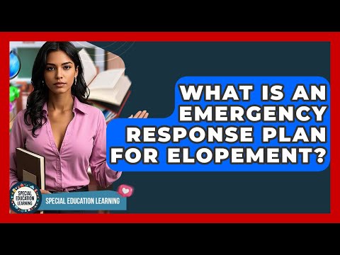 What Is An Emergency Response Plan For Elopement? - Special Education Learning