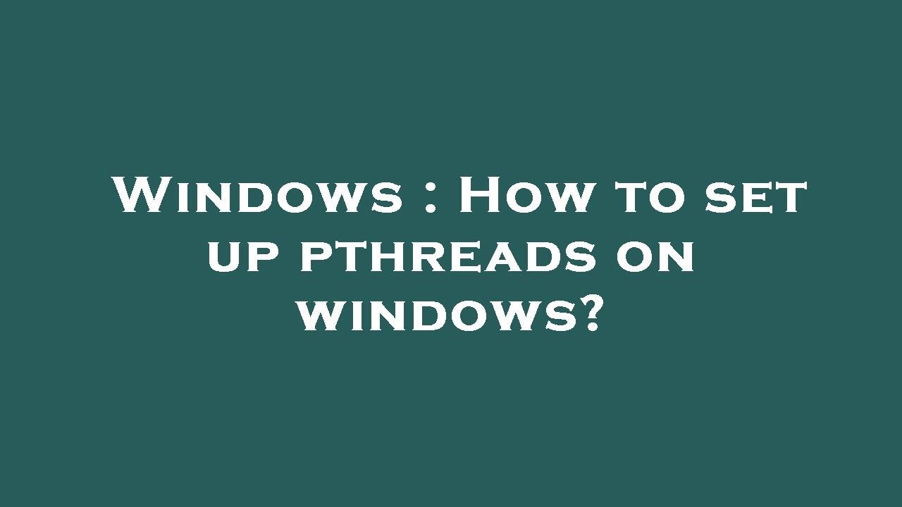 Windows : How to set up pthreads on windows?