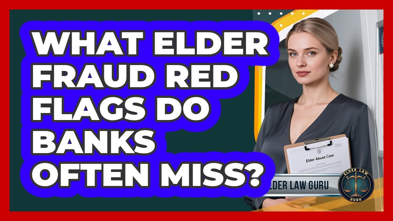 What Elder Fraud Red Flags Do Banks Often Miss? - Elder Law Guru