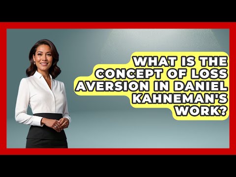 What Is the Concept of Loss Aversion in Daniel Kahneman's Work? - Psychological Clarity