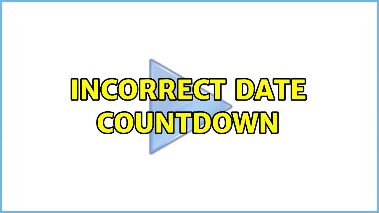 Incorrect date countdown (3 Solutions!!)