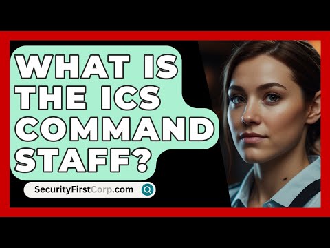 What Is The ICS Command Staff? - SecurityFirstCorp.com