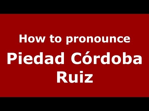 How to pronounce Piedad Córdoba Ruiz (Colombian Spanish/Colombia) - PronounceNames.com