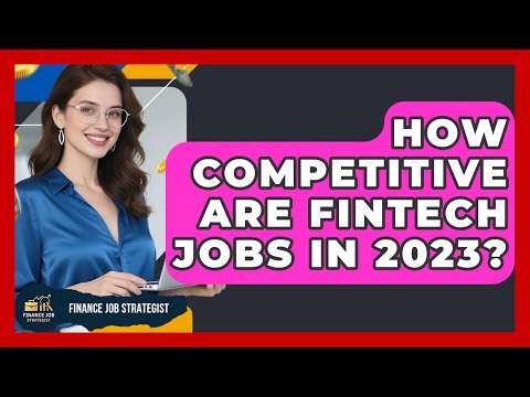 How Competitive Are FinTech Jobs in 2023? | Finance Job Strategist