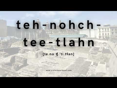 How to Say Tenochtitlán (with explanation)