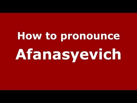 How to pronounce Afanasyevich (Russian/Russia) - PronounceNames.com
