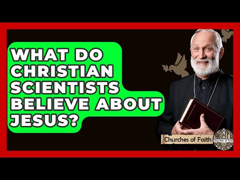What Do Christian Scientists Believe About Jesus? - Churches Of Faith