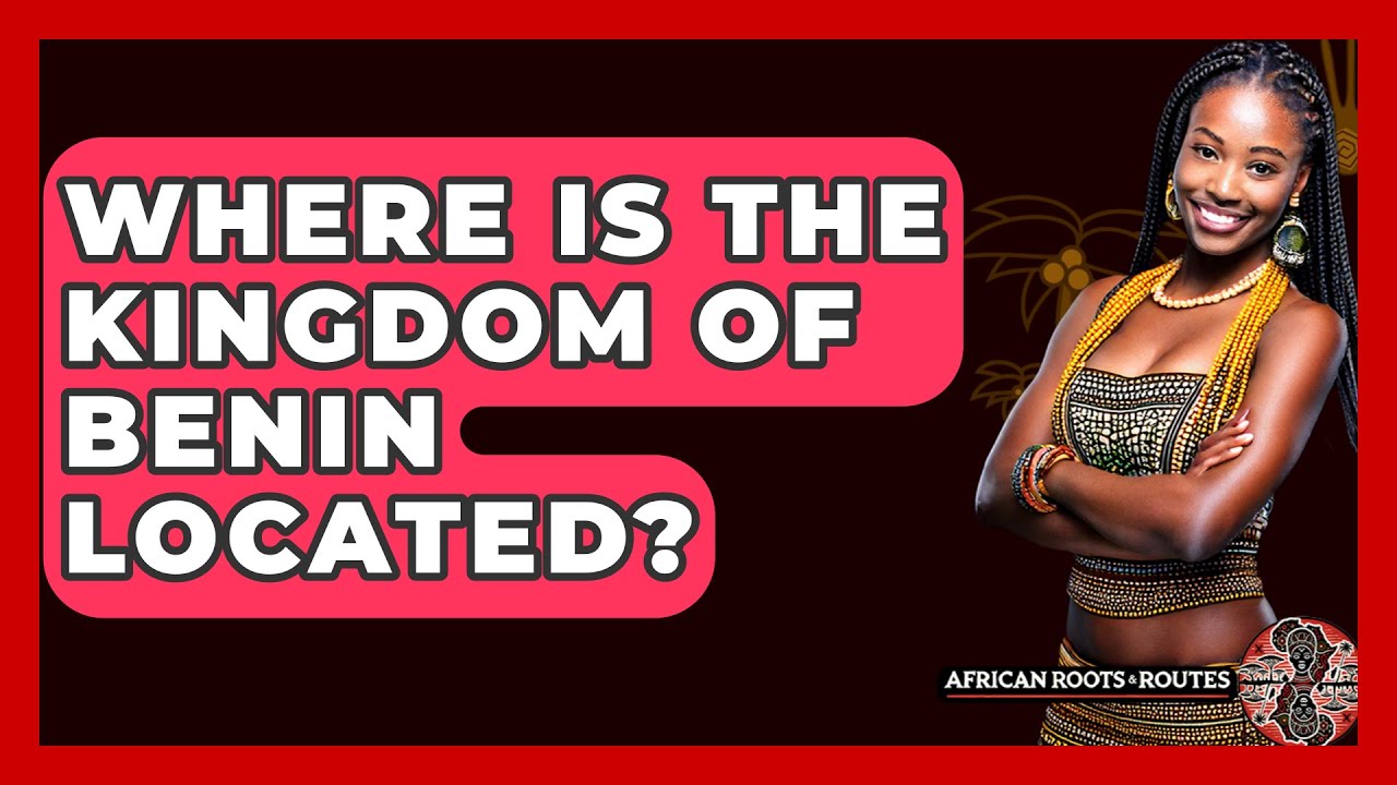 Where Is The Kingdom Of Benin Located? - African Roots And Routes