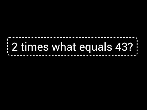 2 times what equals 43?||What times 2 is 43?