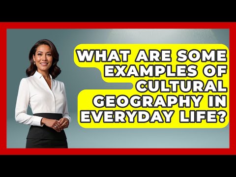 What Are Some Examples of Cultural Geography in Everyday Life? | The Geography Atlas