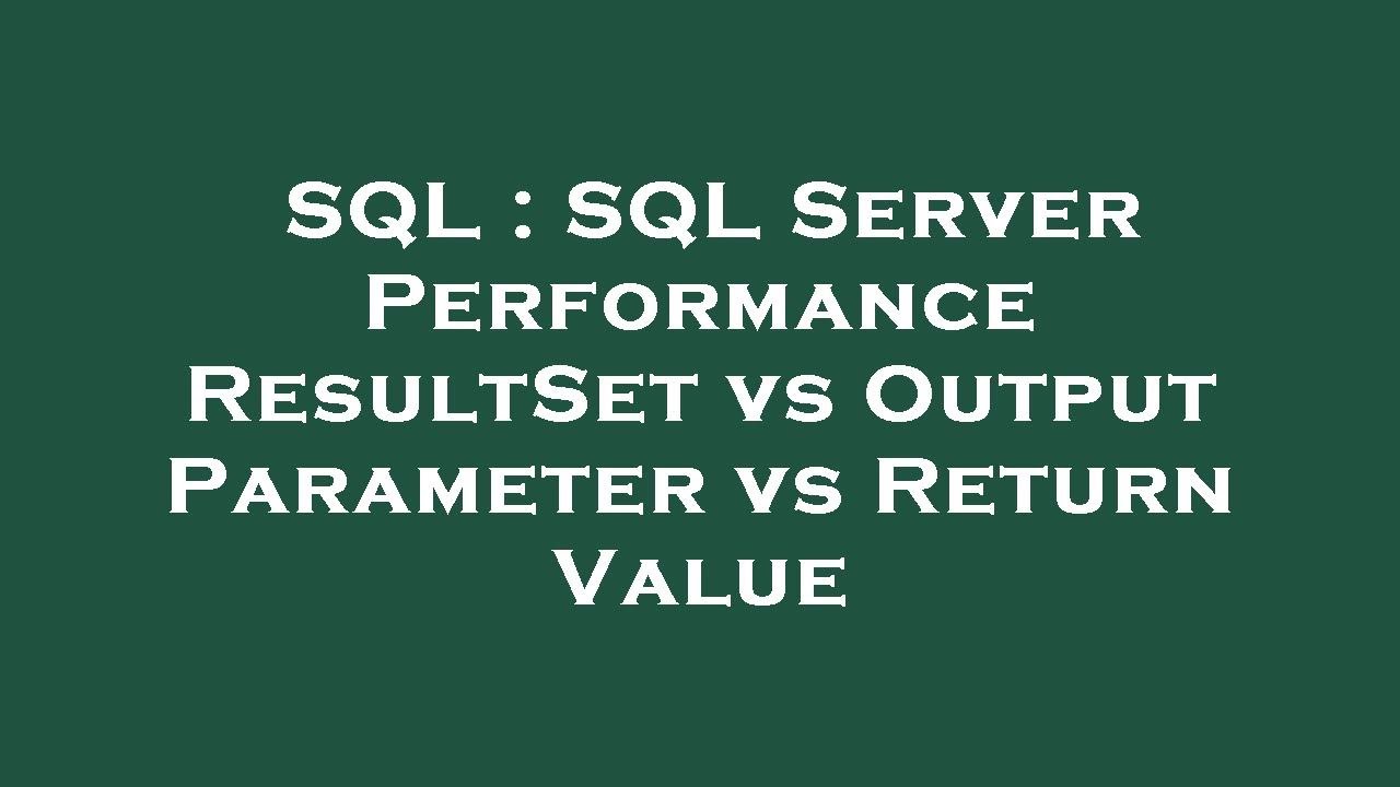 SQL : SQL Server Performance ResultSet vs Output Parameter vs Return Value