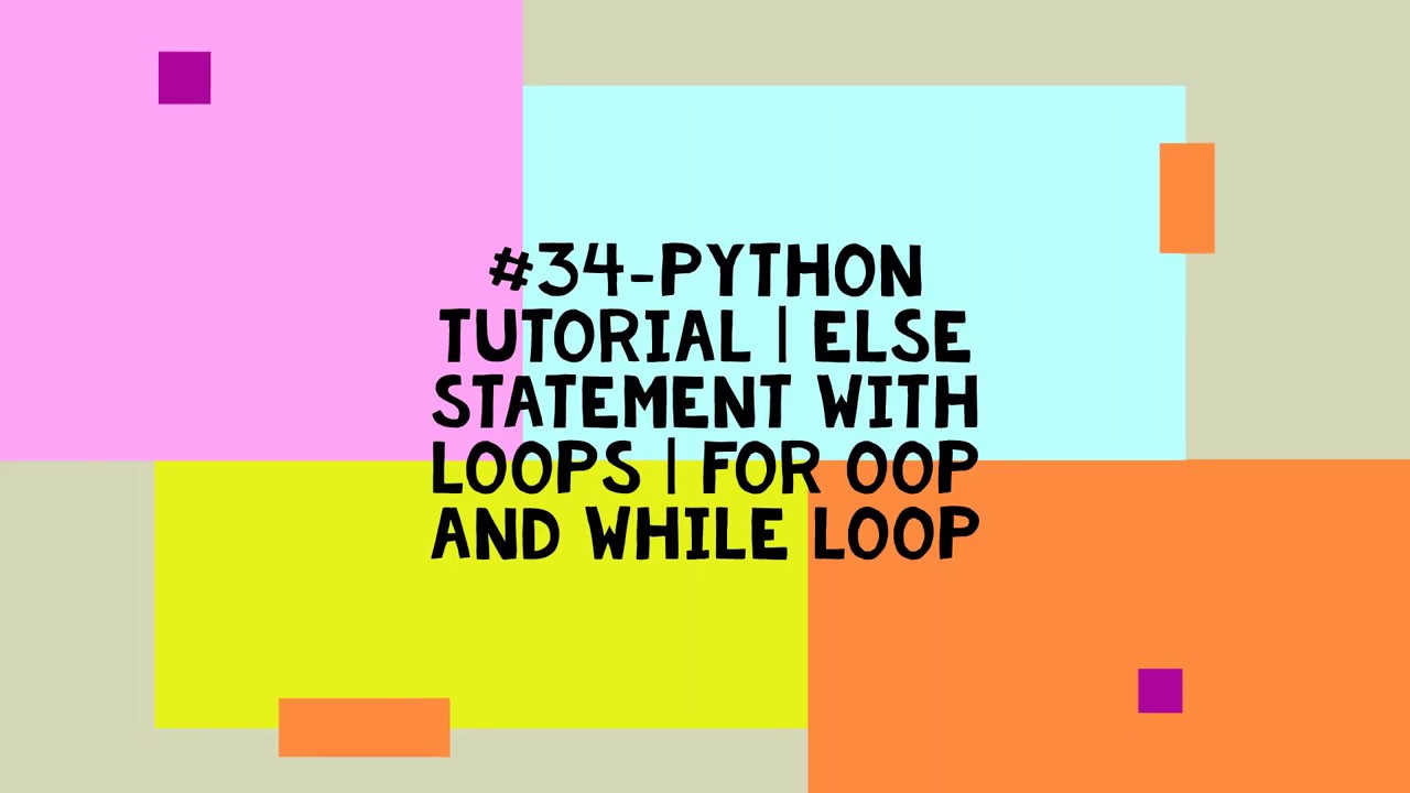 #34-PYTHON TUTORIAL | ELSE STATEMENT WITH LOOPS | FOR LOOP AND WHILE LOOP
