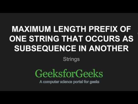 Learn Maximum length prefix of one string that occurs as subsequence in another | GeeksforGeeks ...