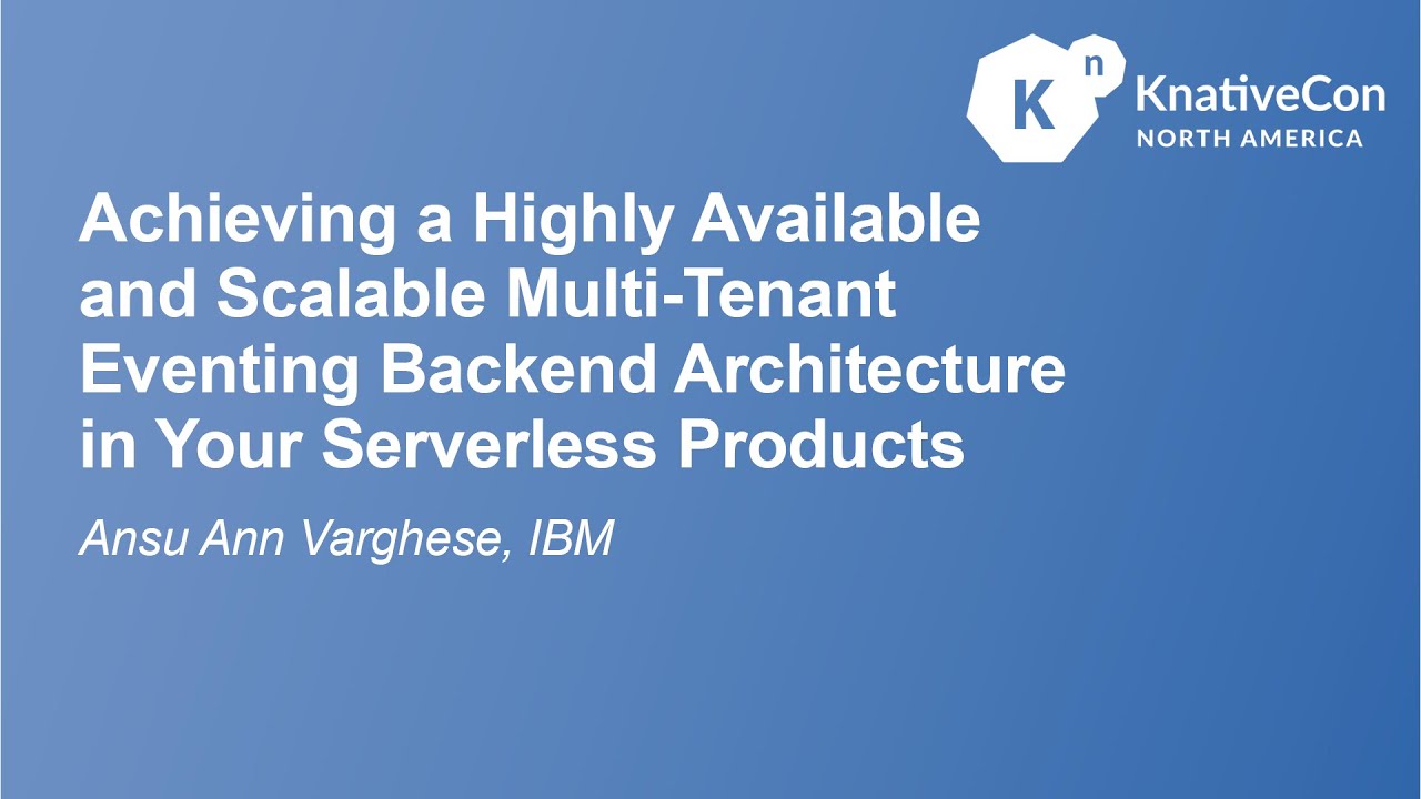Achieving a Highly Available and Scalable Multi-Tenant... - Ansu Ann Varghese & Aleksander Slominski
