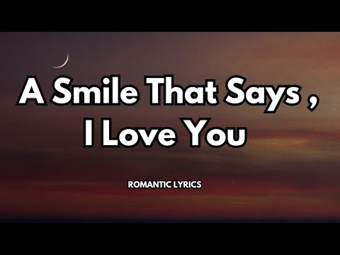 A Smile That Says I Love You| A song captures the unspoken language of love found in a smile| lyrics