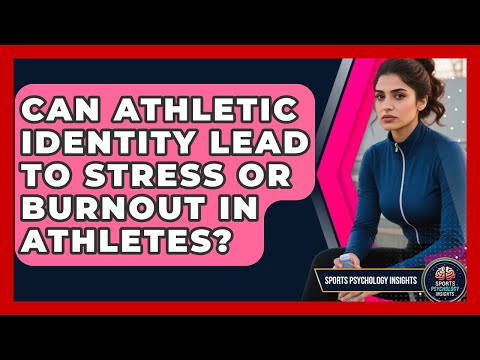 Can Athletic Identity Lead to Stress or Burnout in Athletes? | Sport Psychology Insights News