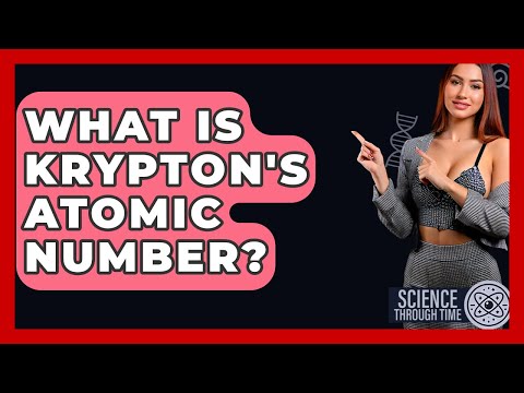 What Is Krypton's Atomic Number? - Science Through Time