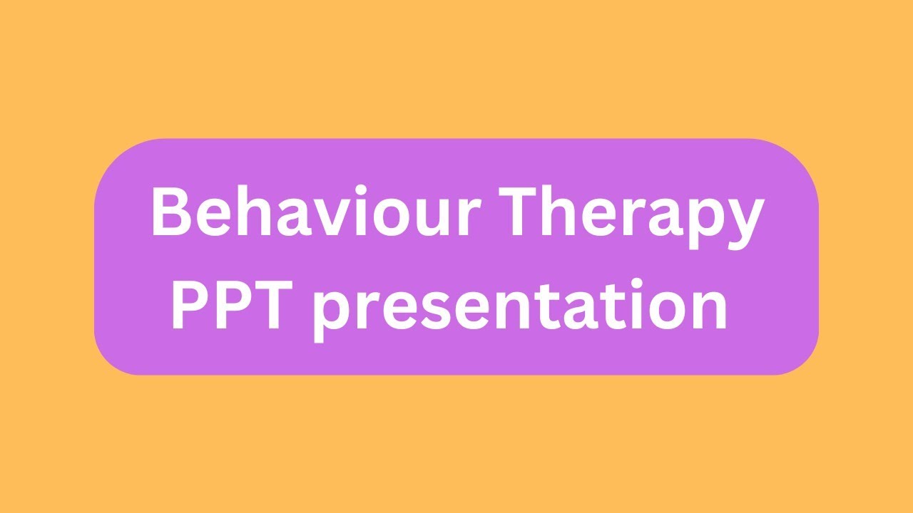 Behavior Therapy PPT Presentation Seminar Download: Meaning, Types, Techniques, Advantages