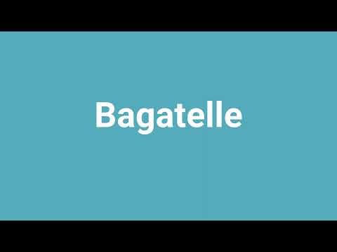 'Bagatelle' Meaning and Pronunciation