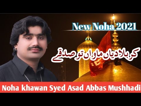 New Noha 2021|| Karbal Diya Maawa Tu Sadky|| Noha khawan Syed Asad Abbas Mushhadi||