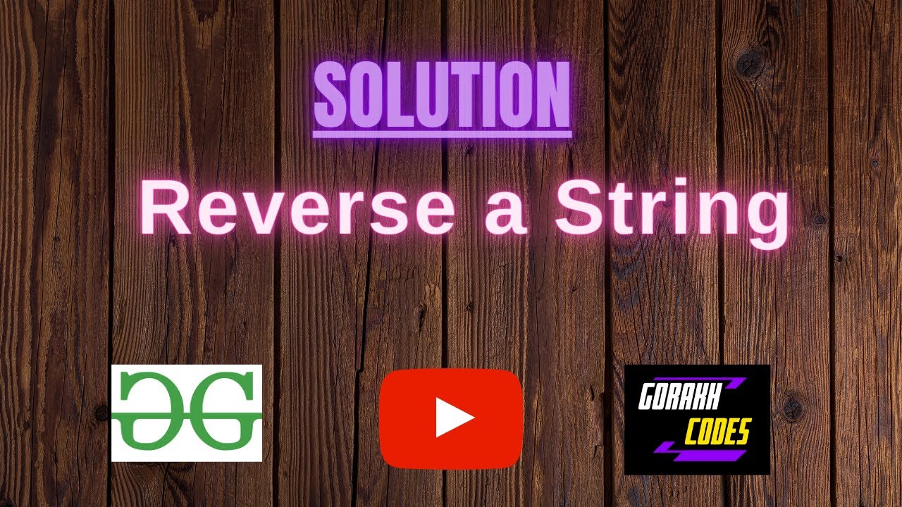 Reverse a String  | Set-1 || GEEKSFORGEEKS Coding || 100% Test Cases Passed || gorakhcodes