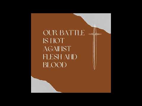 Our battle is not against flesh and blood