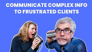 How can I effectively communicate complex information to a frustrated ...