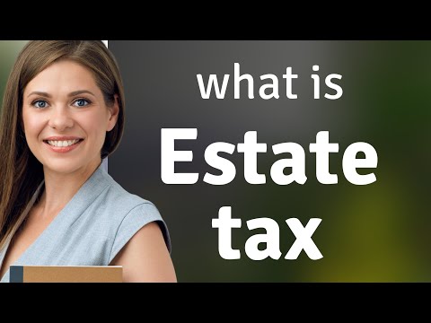 Estate tax • what is ESTATE TAX meaning