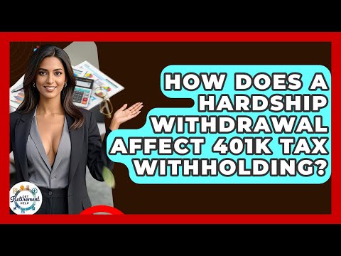 How Does A Hardship Withdrawal Affect 401k Tax Withholding? - Get Retirement Help