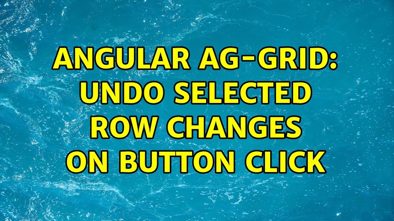 Angular Ag-Grid: Undo selected row changes on button click (2 Solutions!!)