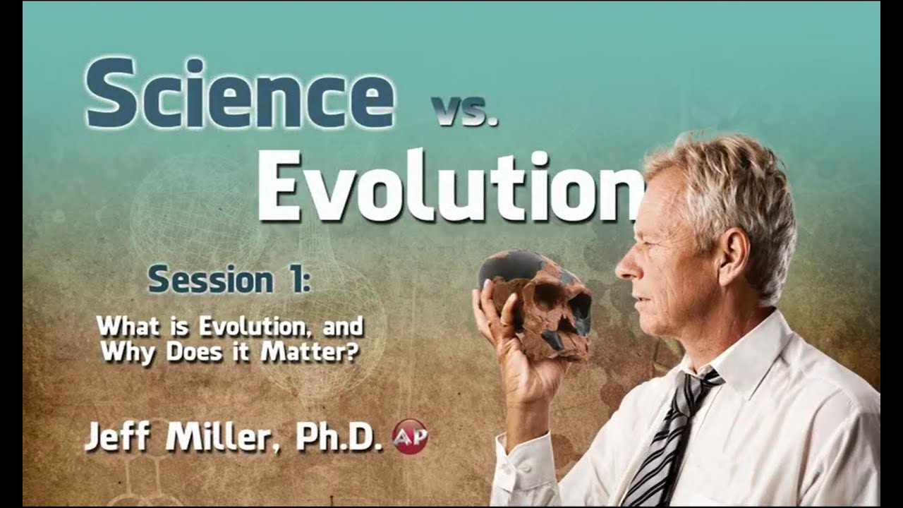 Science vs. Evolution (Session 1: What is Evolution, and Why Does It Matter?)