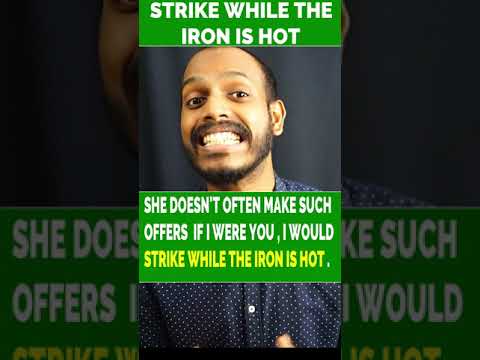 STRIKE WHILE THE IRON IS HOT