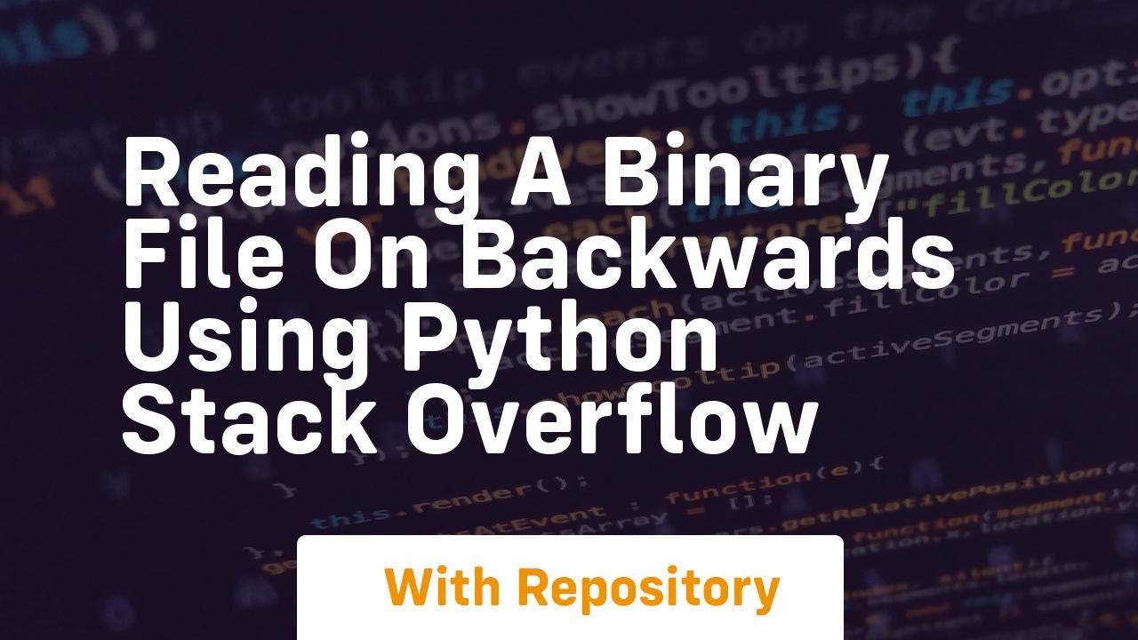 Reading a binary file on backwards using python Stack Overflow