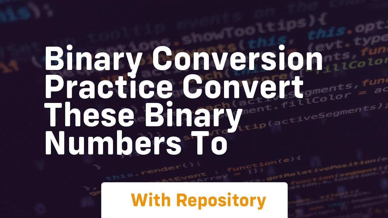 Binary Conversion Practice Convert these binary numbers to