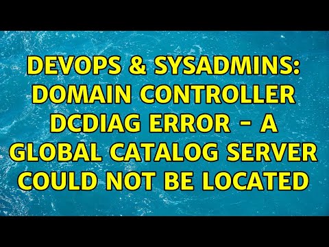 DevOps & SysAdmins: Domain Controller DCdiag error - A Global Catalog Server could not be located