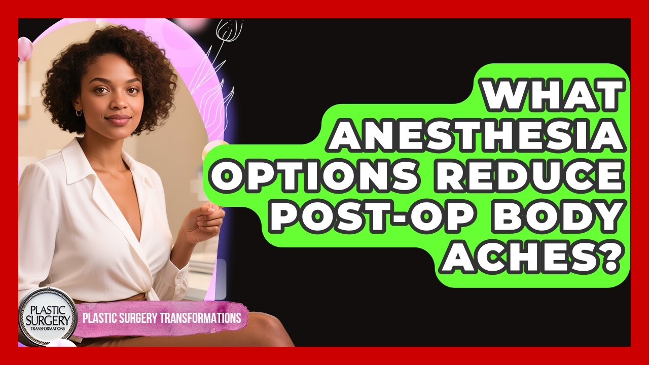 What Anesthesia Options Reduce Post-op Body Aches? - Plastic Surgery Transformations