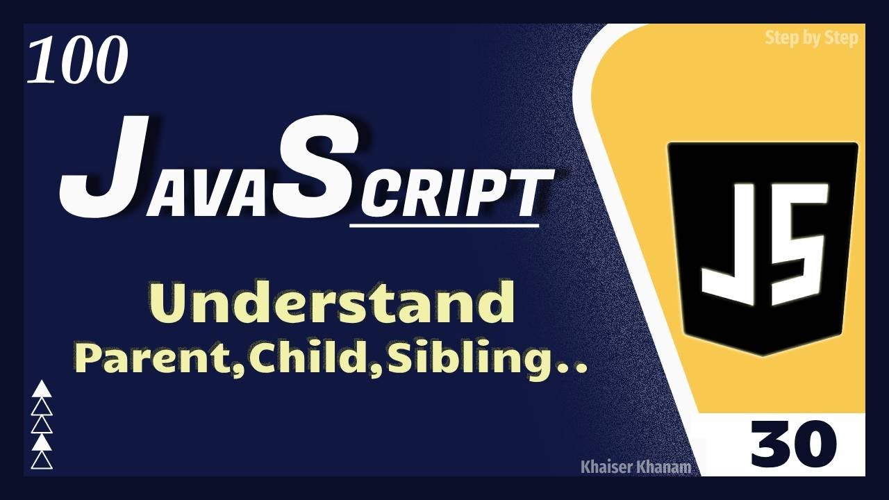 Understanding Parent _Child_Sibling in  DOM ||Tutorial-30|| JavaScript Tutorial for Beginner -100
