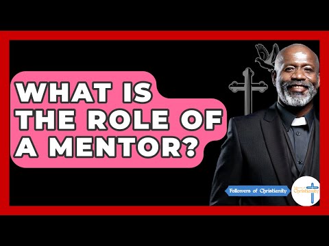 What Is The Role Of A Mentor? - Followers Of Christianity